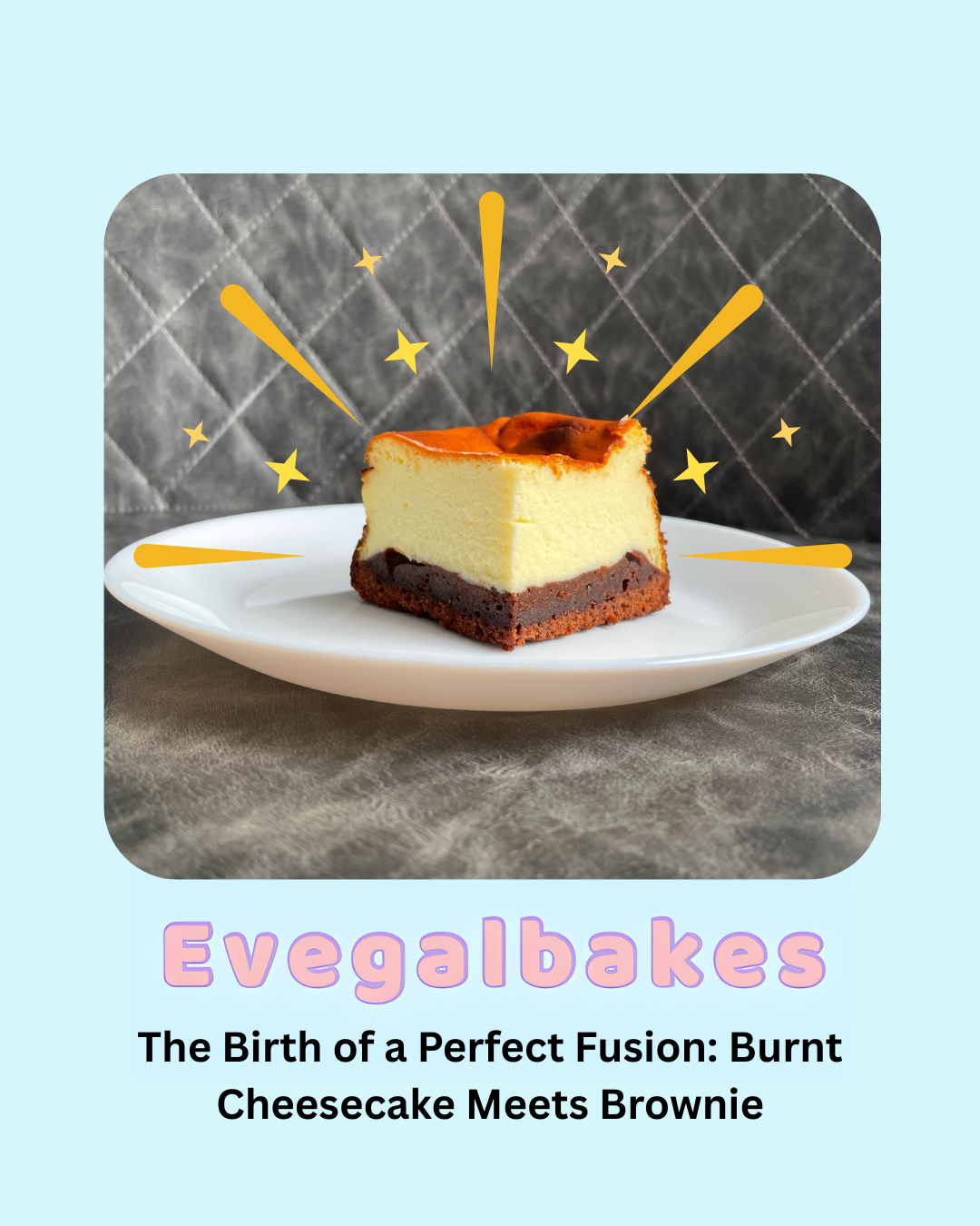 The Birth of a Perfect Fusion: Burnt Cheesecake Meets Brownie – evegalbakes